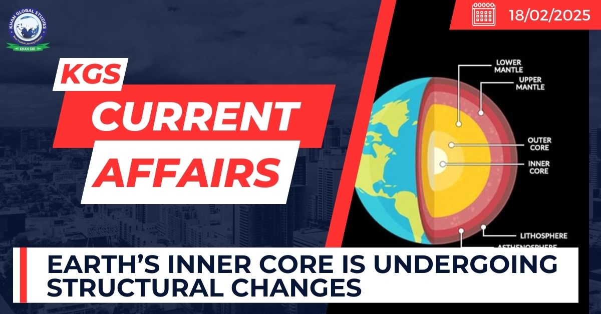 Earth's Inner Core Is Undergoing Structural Changes - UPSC Current Affairs 2025