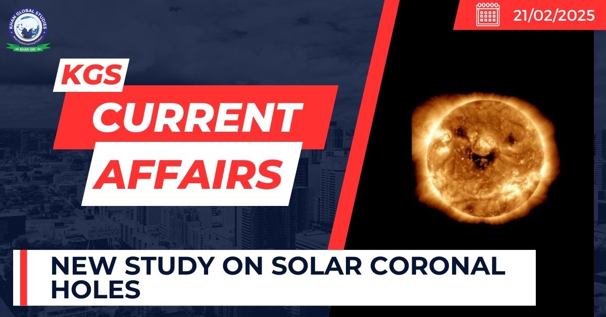 New study on solar coronal holes - UPSC Current Affairs 2025
