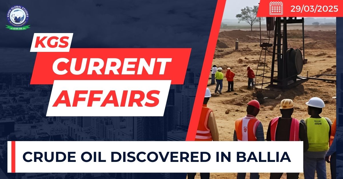 Crude Oil Discovered in Ballia - UPSC Current Affairs 2025