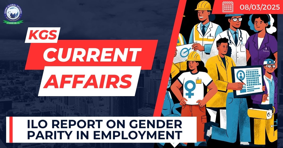ILO Report on Gender parity in employment - UPSC Current Affairs 2025