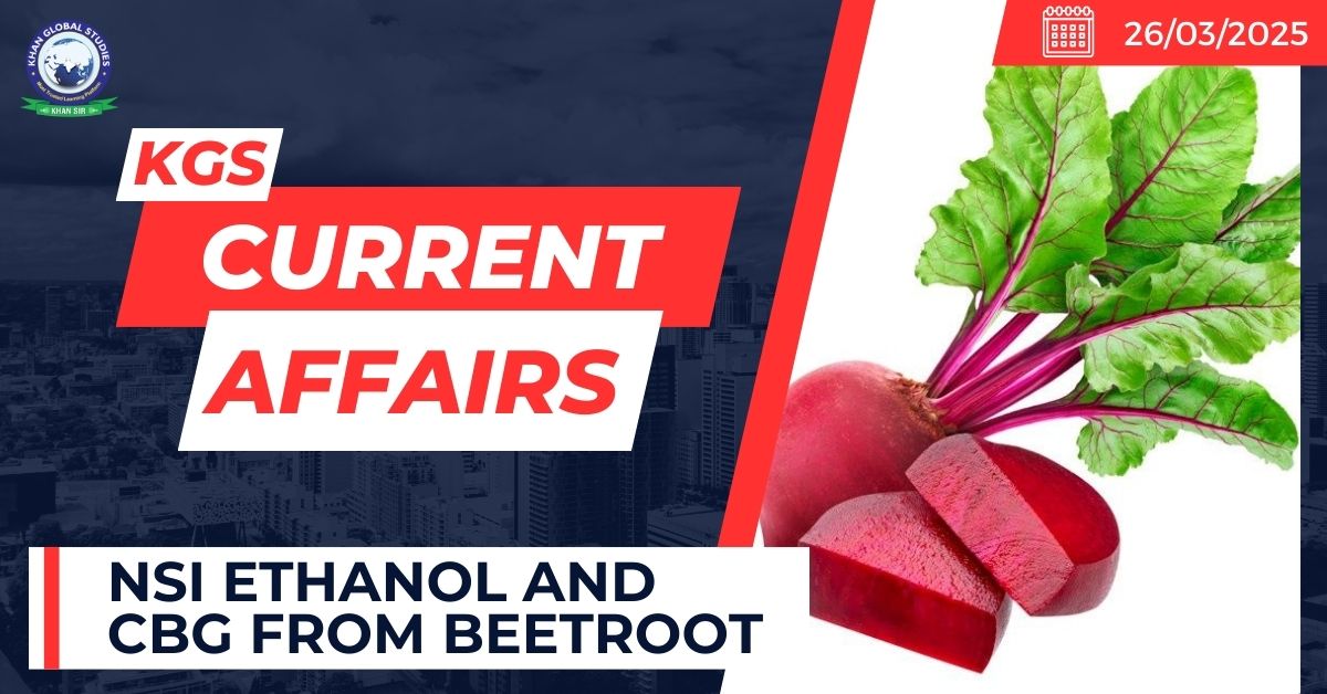 NSI Ethanol and CBG from Beetroot - UPSC Current Affairs 2025