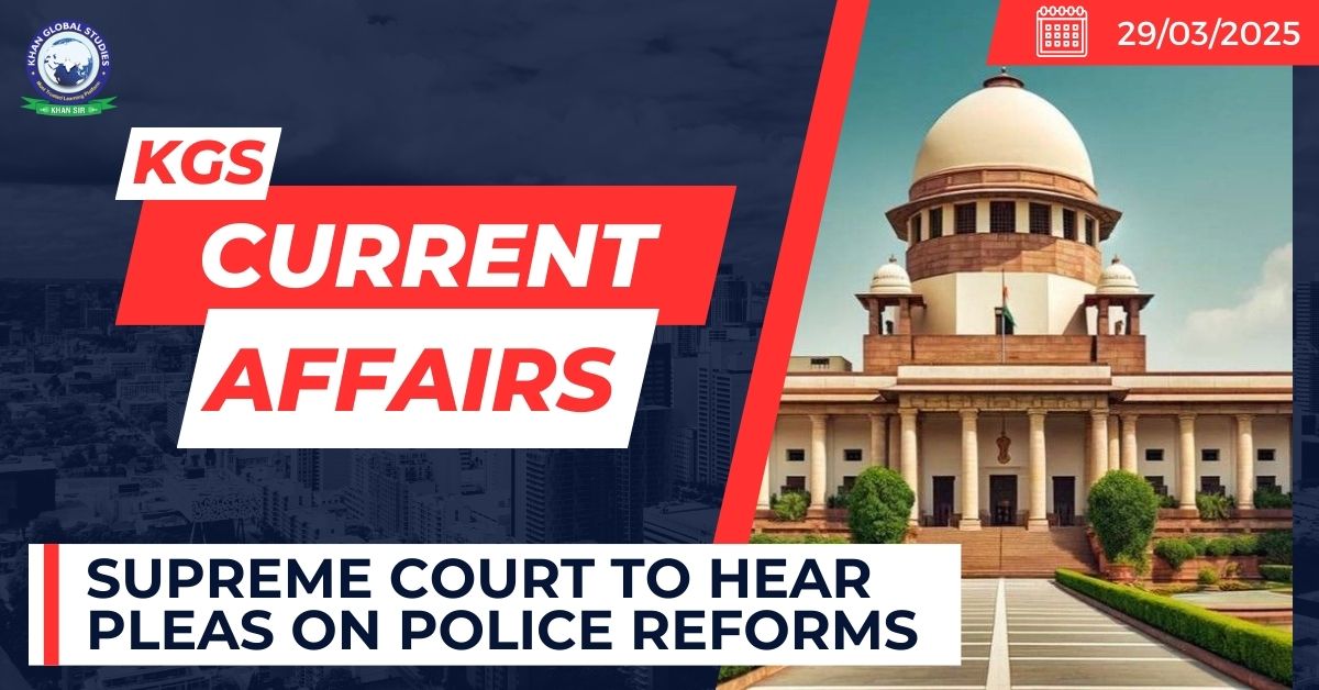 Supreme Court to Hear Pleas on Police Reforms - UPSC Current Affairs 2025