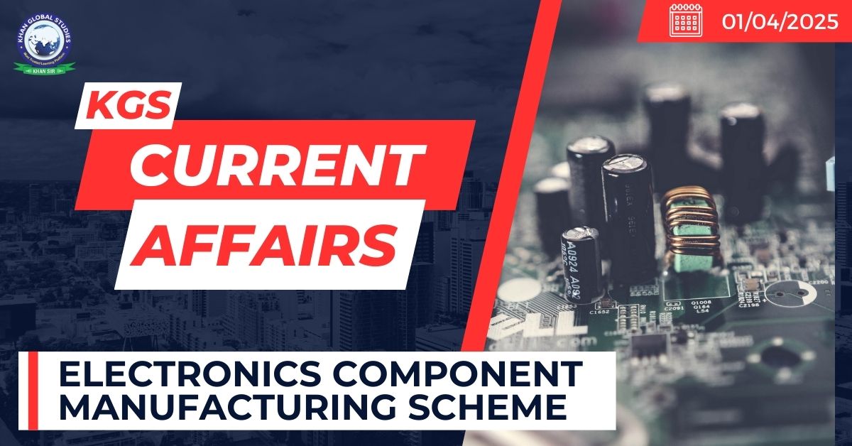 Electronics Component Manufacturing Scheme - UPSC Current Affairs 2025